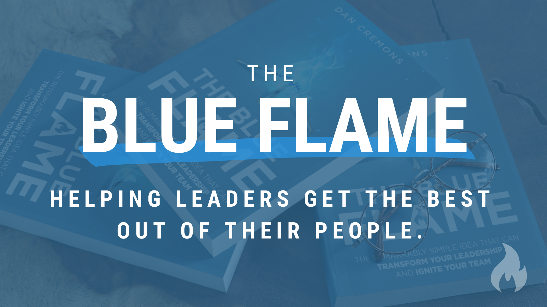 The Blue Flame | Helping Leaders Get the Best From Their Teams